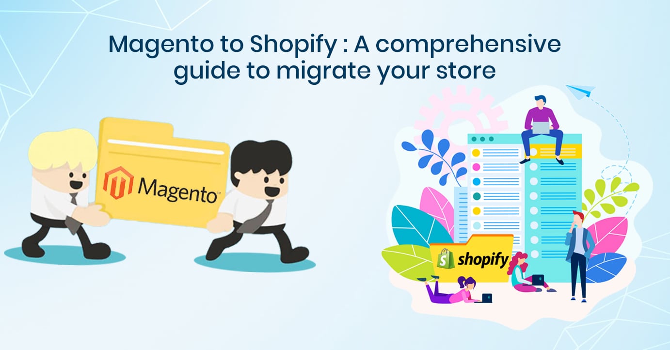 Magento to Shopify: A comprehensive guide to migrate your store | Identixweb